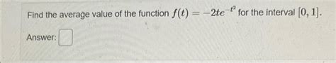 Solved Find The Average Value Of The Function F T Tet Chegg