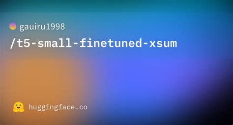 Gauiru1998 T5 Small Finetuned Xsum Hugging Face