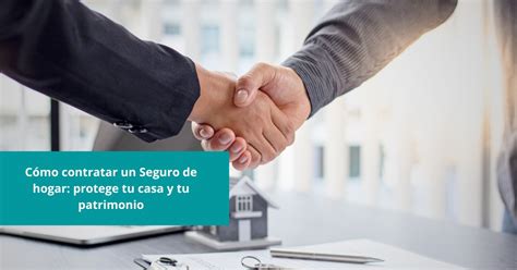 CÓmo Contratar Un Seguro De Hogar Protege Tu Casa Y Tu Patrimonio