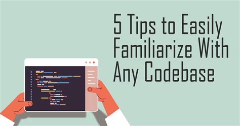 5 Tips To Easily Get Familiarize With Any Codebase