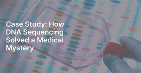 Case Study How DNA Sequencing Solved A Medical Mystery