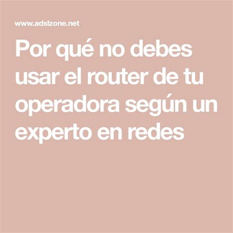 Por Qu No Debes Usar El Router De Tu Operadora Seg N Un Experto En