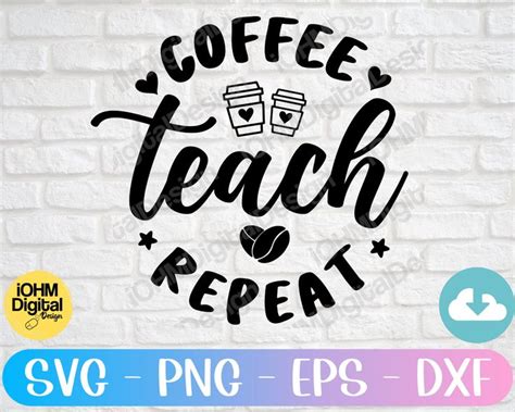 Coffee Teach Repeat Svg Png Eps Dxf Cut File Teacher Svg Teacher Life