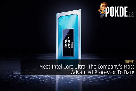 Meet Intel Core Ultra The Company S Most Advanced Processor To Date