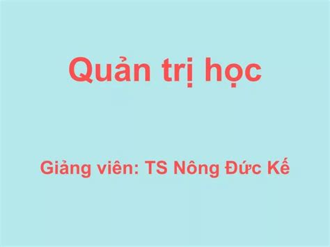 PPT Quản trị học Giảng viên TS Nông Đức Kế PowerPoint Presentation ID
