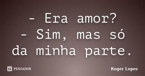 Era Amor Sim Mas Só Da Minha Roger Lopes Pensador