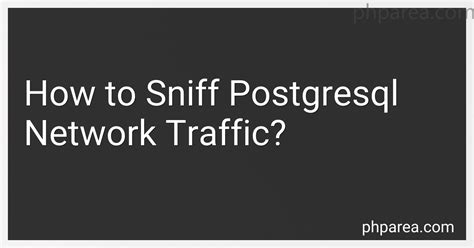 How To Sniff Postgresql Network Traffic In 2025