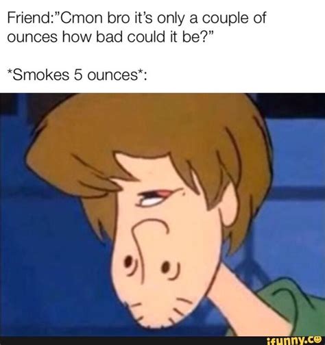 Friend”cmon Bro Its Only A Couple Of Ounces How Bad Could It Be