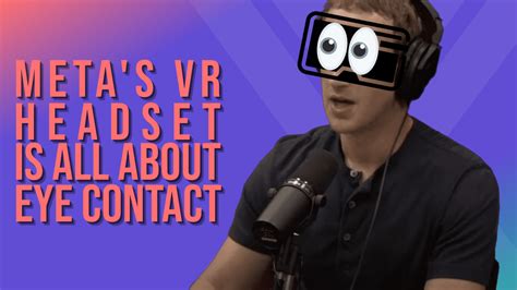 Zuck Gets Intimate Meta Headset Is All About Eye Contact