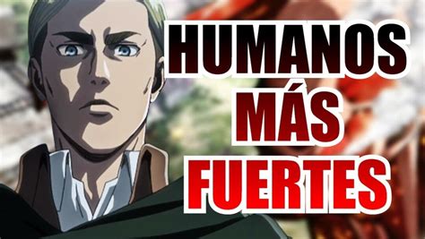 Shingeki No Kyojin Estos Son Los Personajes Humanos Más Fuertes Del
