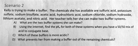 Scenario 2 Kelly Is Trying To Make A Buffer The Chemicals She Has Available Are Sulfuric Acid