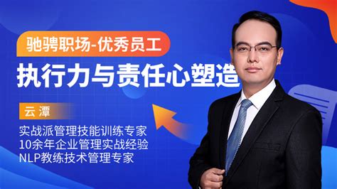 云潭讲师 驰骋职场 优秀员工执行力与责任心塑造 电子课件企业学习视频电子课件采购电子课件试看中企培博会学试看