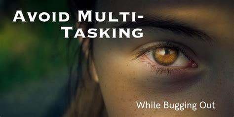 Stay Focused Dont Multi Task During A Bug Out Modern Warrior Project