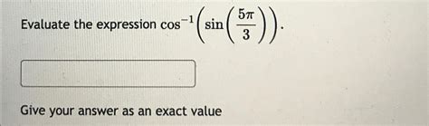 Solved Evaluate the expression cos 1 sin 5π3 Give your Chegg