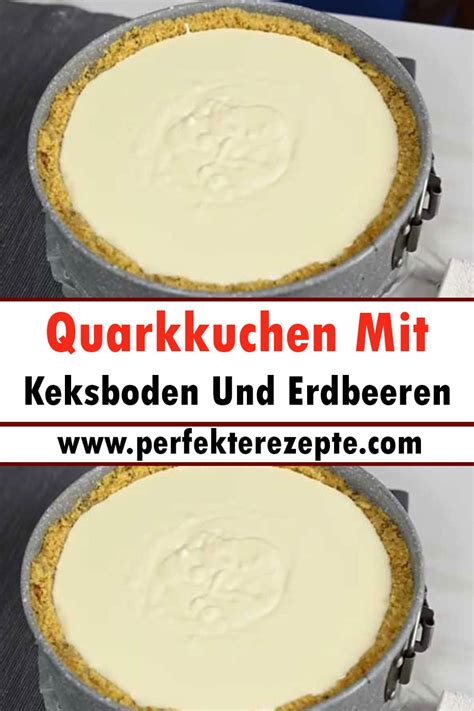 Quarkkuchen Mit Keksboden Und Erdbeeren Rezept Schnelle Und Einfache
