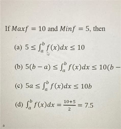 Solved If Maxf 10 ﻿and Minf 5 ﻿then A 5≤∫abf X Dx≤10 B