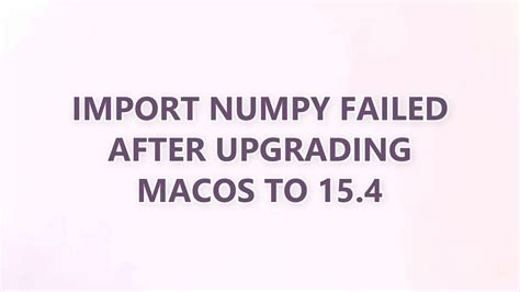 Import Numpy Failed After Upgrading Macos To 154 3 Solutions Youtube