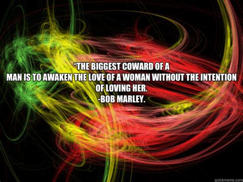 The Biggest Coward Of A Man Is To Awaken The Love Of A Woman Without