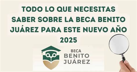 Todo Lo Que Necesitas Saber Sobre La Beca Benito Juárez Para Este Nuevo