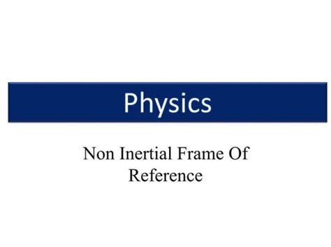 relativity frame of reference non inertial frame of reference ppt