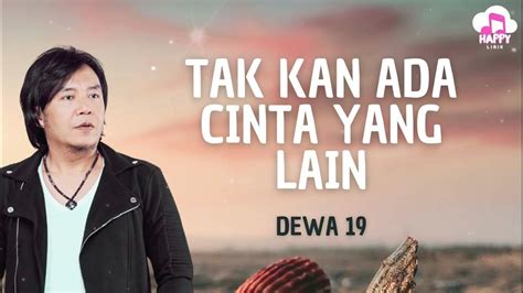 Dewa 19 ~ Tak Kan Ada Cinta Yang Lain ~ Happy Lirik Youtube