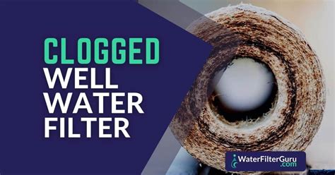 3 Causes Of A Clogged Well Water Filter How To Fix