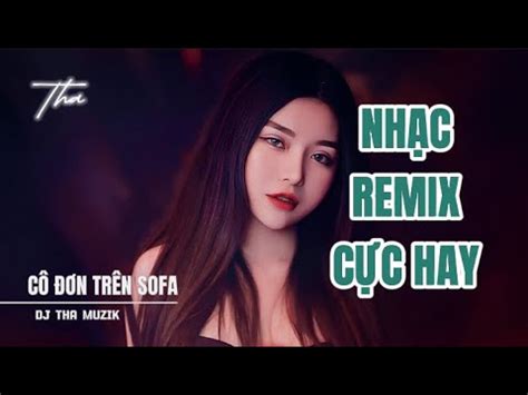 C N Tr N Sofa Nh C Remix Hay Nh T Hd Duc Co Dj Tha Muzik Remix Youtube