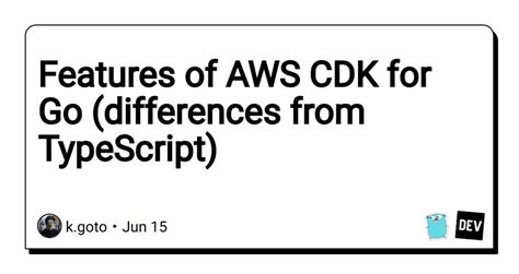 Features Of Aws Cdk For Go Differences From Typescript Rdevto