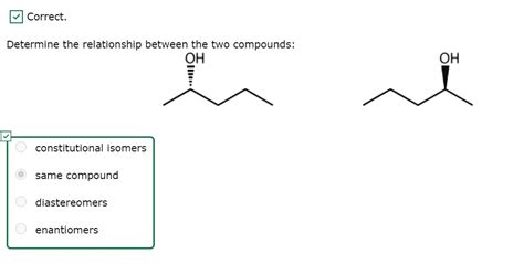 Correct. Determine the relationship between the two compounds: OH constitutional isomers same ...