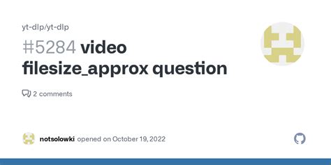 video filesize approx question · issue 5284 · yt dlp yt dlp · github