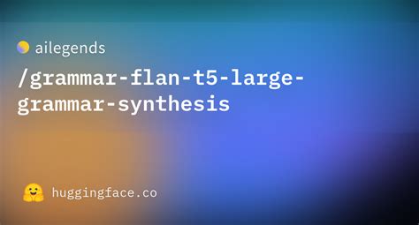 Ailegendsgrammar Flan T5 Large Grammar Synthesis · Hugging Face