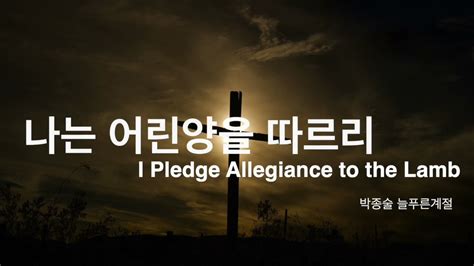 나는 어린양을 따르리i Pledge Allegiance To The Lamb늘푸른계절박종술 Youtube