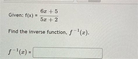 Solved Answer Asap 6x 5 Given Fx 5x 2 Find The Inverse