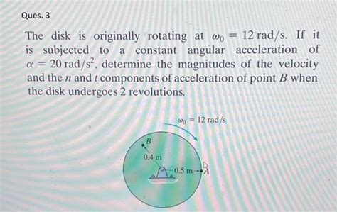 Solved Ques 3 The Disk Is Originally Rotating At Wo 12