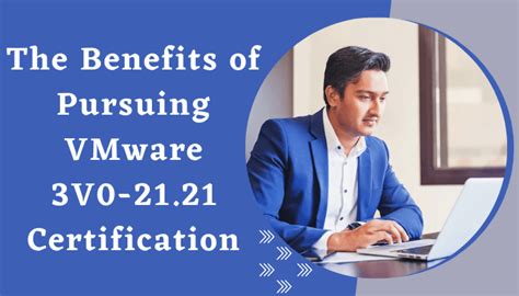 The Impactful Benefits Of Vmware 3v0 2121 Certification