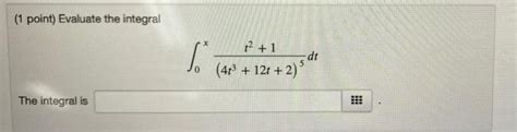 Solved 1 Point Evaluate The Integral ∫0x 4t3 12t 2 5t2 1dt