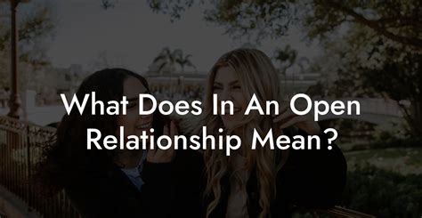 What Does In An Open Relationship Mean The Monogamy Experiment