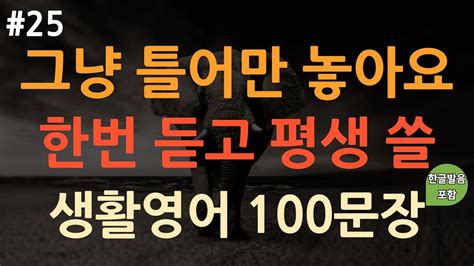 Ch25 쉬운생활영어 100문장 억지로 외우지 마세요 자면서도 들어요 쉽고 짧은 실생활 기초영어 이동 시 틀어 놓기만 하세요 3회 반복 한글발음포함