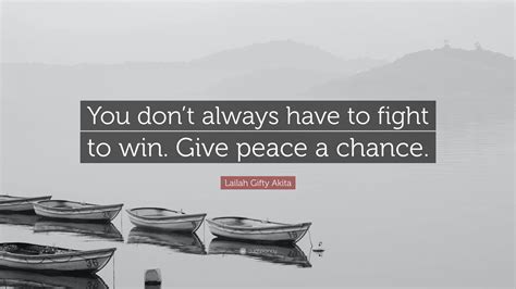 Lailah Gifty Akita Quote You Dont Always Have To Fight To Win Give
