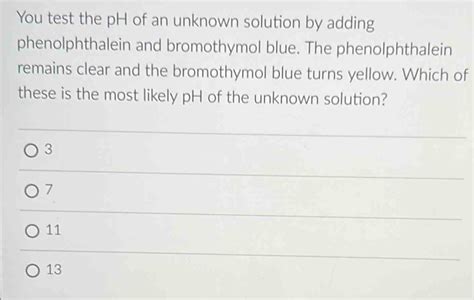 Solved You Test The Ph Of An Unknown Solution By Adding