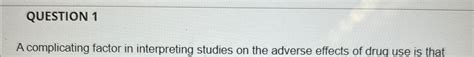 Solved Question A Complicating Factor In Interpreting Chegg