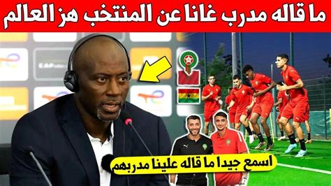 عاجل اليوم مدرب غانا يزلزل المغاربة بتصريح تاريخي عن المنتخب المغربي