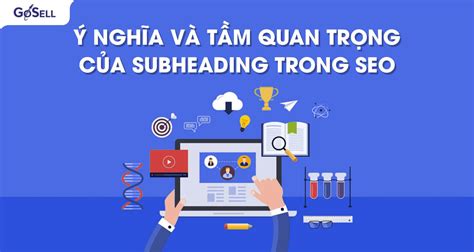 Ý Nghĩa Và Tầm Quan Trọng Của Subheading Trong Seo Goacademy HỌc