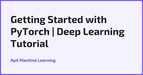 Getting Started With Pytorch Deep Learning Tutorial