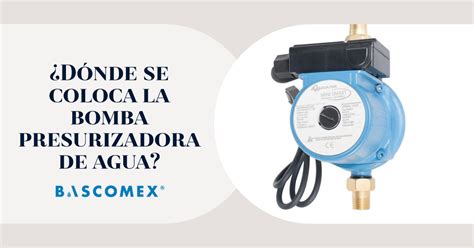 ¿dónde Se Coloca La Bomba Presurizadora De Agua Bascomex