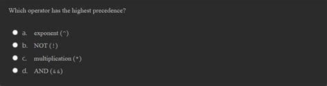 Solved Which Operator Has The Highest Precedence A