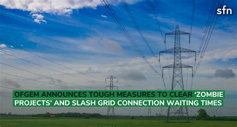 Ofgem Announces Tough Measures To Clear Zombie Projects And Slash