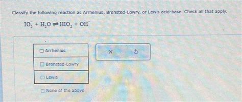Solved Classify The Following Reaction As Arrhenius Brønsted Lowry Or Lewis Acid Base Check
