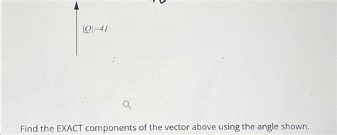 Solved Q Find The EXACT Components Of The Vector Above Chegg