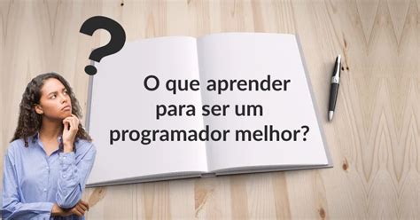 O Que Aprender Para Ser Um Programador Melhor Ever Developer